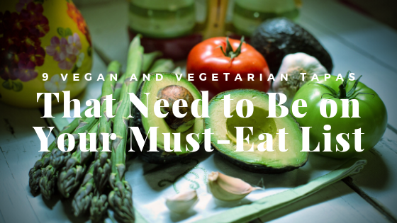 9 Vegan and Vegetarian Tapas that Need to Be on Your Must-Eat List
