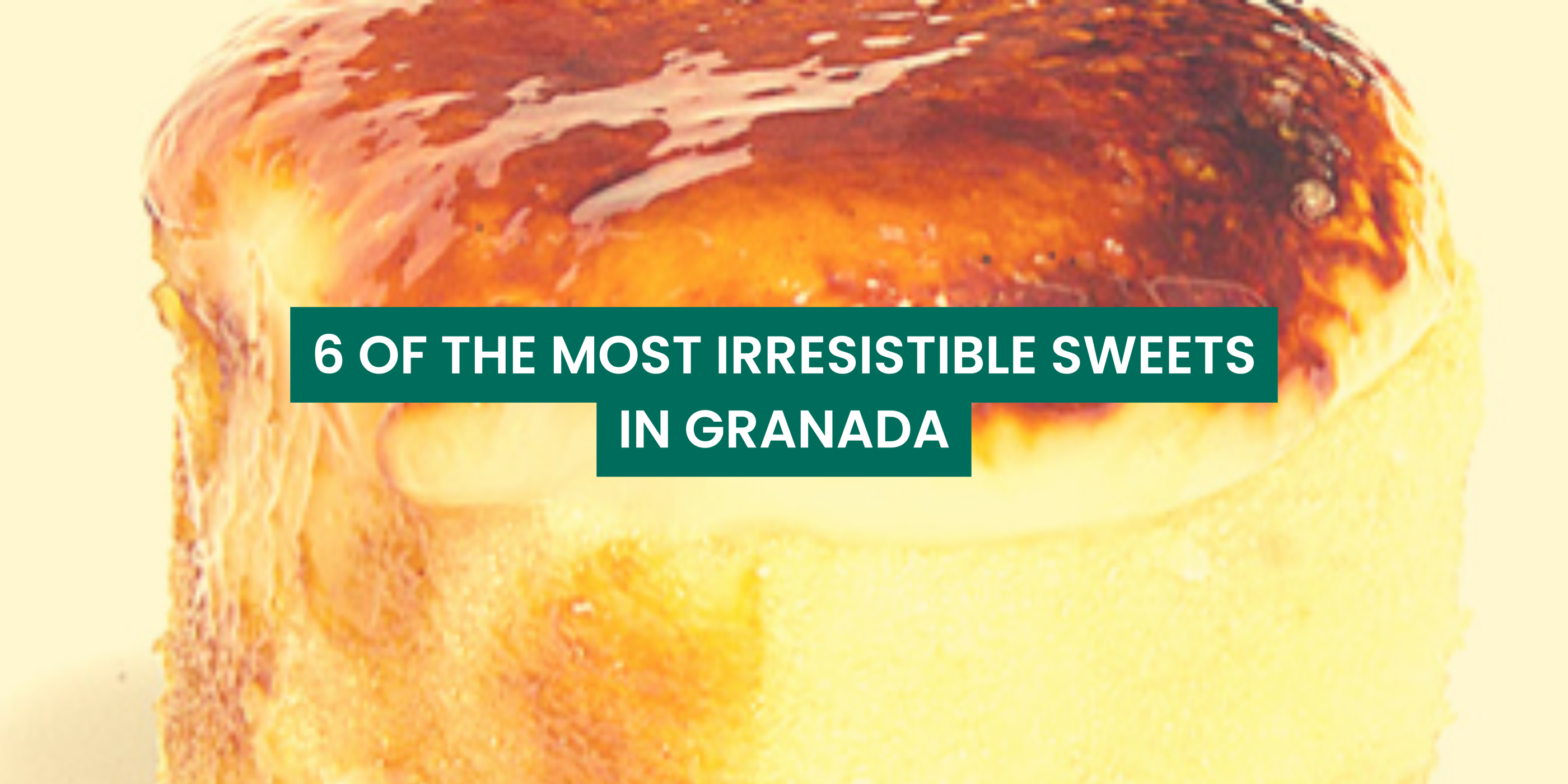 6 of the Most Irresistible Sweets and Desserts in Granada